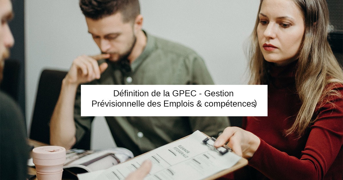 GPEC → Définition : Gestion Prévisionnelle des Emplois & Compétences