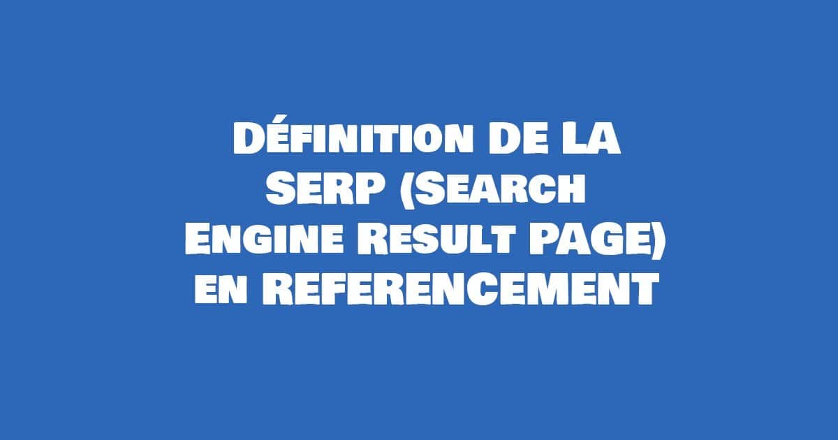 SERP Définition → La Search Engine Result Page en SEO | Club Entreprise