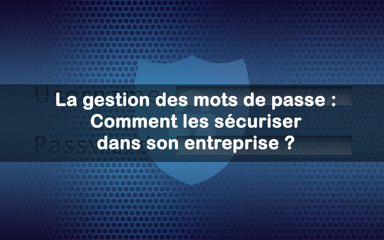 Gestion des mots de passe entreprise : Comment tout sécuriser ? | Club ...