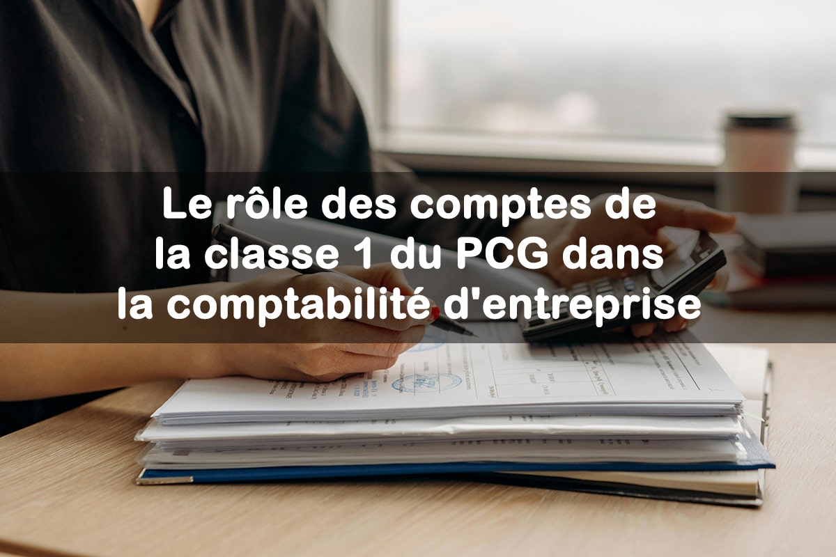 Classe 1 du PCG : Quel rôle en comptabilité pour l'entreprise ? | Club ...